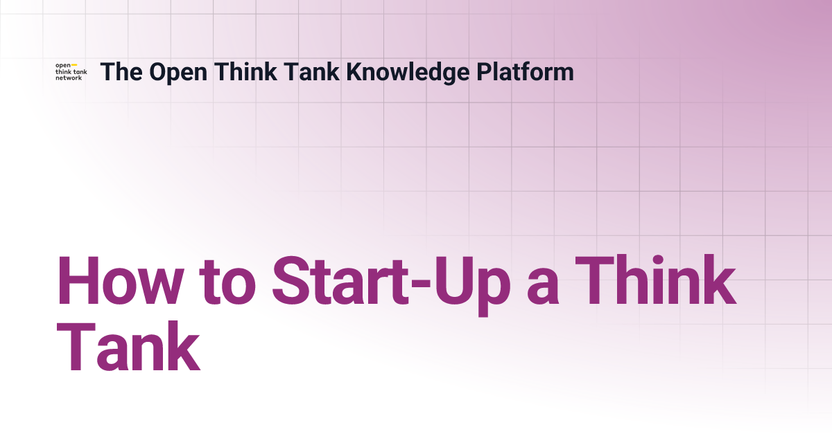 How to Start-Up a Think Tank | The Open Think Tank Knowledge Platform
